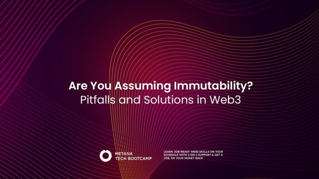 Are You Assuming Immutability? Pitfalls and Solutions in Web3 - Metana
